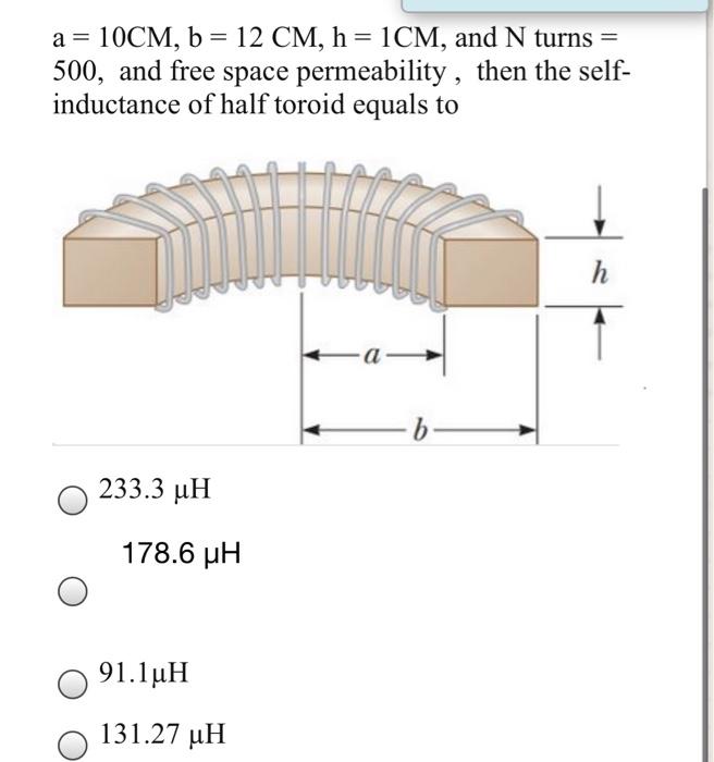Solved a = 10CM, b = 12 CM, h = 1CM, and N turns = 500, and | Chegg.com