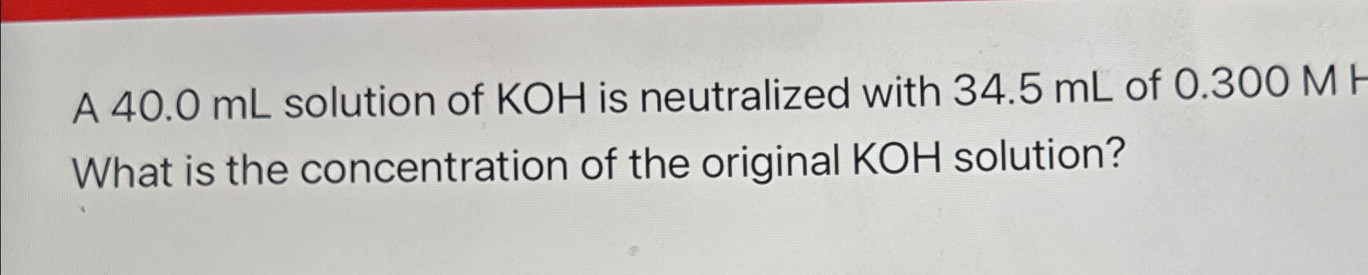 Solved A 40.0mL ﻿solution of KOH is neutralized with 34.5mL | Chegg.com