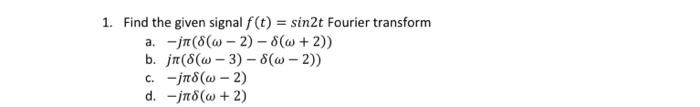 Solved 1. Find the given signal f(t)=sin2t Fourier transform | Chegg.com