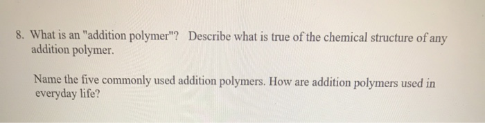 Solved 8. What is an "addition polymer"? Describe what is | Chegg.com