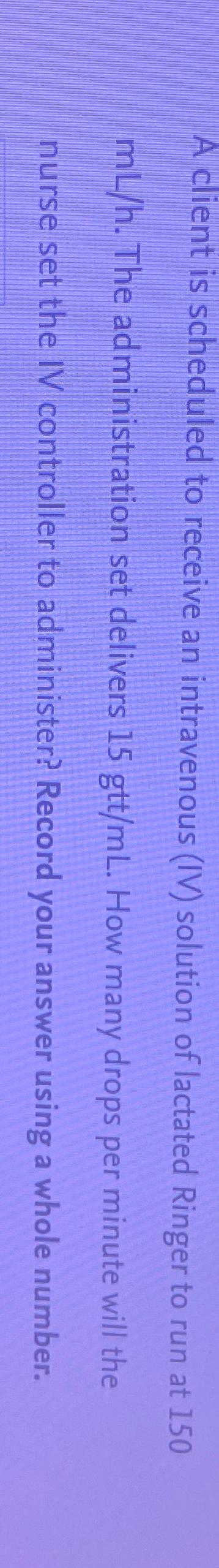 Solved A client is scheduled to receive an intravenous (IV) | Chegg.com