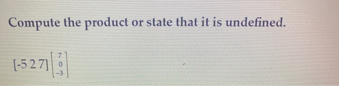 Solved Compute the product or state that it is undefined. | Chegg.com
