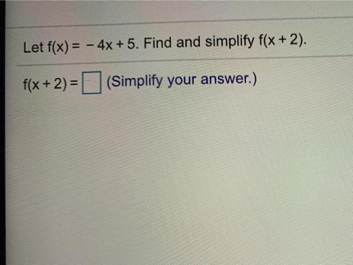 Solved Let f(x) = - 4x + 5. Find and simplify f(x + 2). f(x | Chegg.com