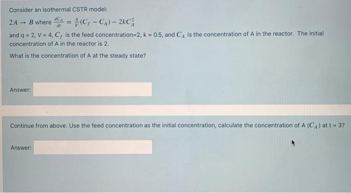 Solved Consider an isothermal CSTR model: 2A - B where C, - | Chegg.com