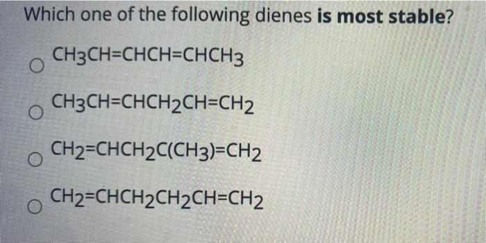 Solved Which one of the following dienes is most stable? | Chegg.com