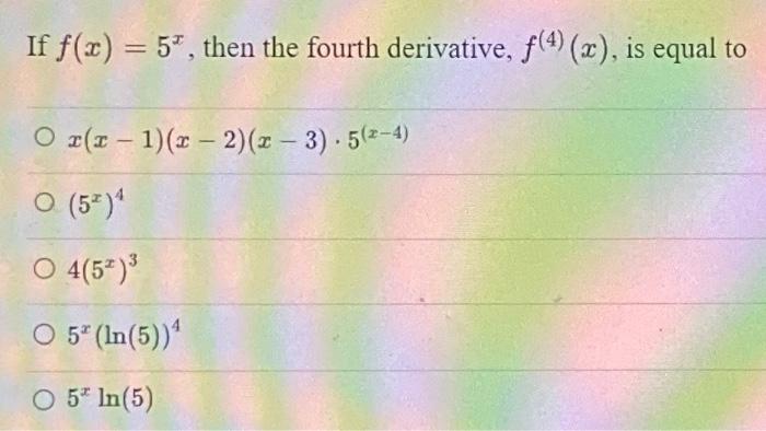 Solved If f(x)=5x, then the fourth derivative, f(4)(x), is | Chegg.com