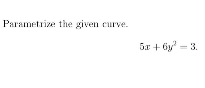Solved Parametrize the given curve. 5x + 6y2 = 3. | Chegg.com