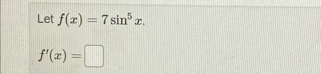 Solved Let f(x)=7sin5x.f'(x)= | Chegg.com