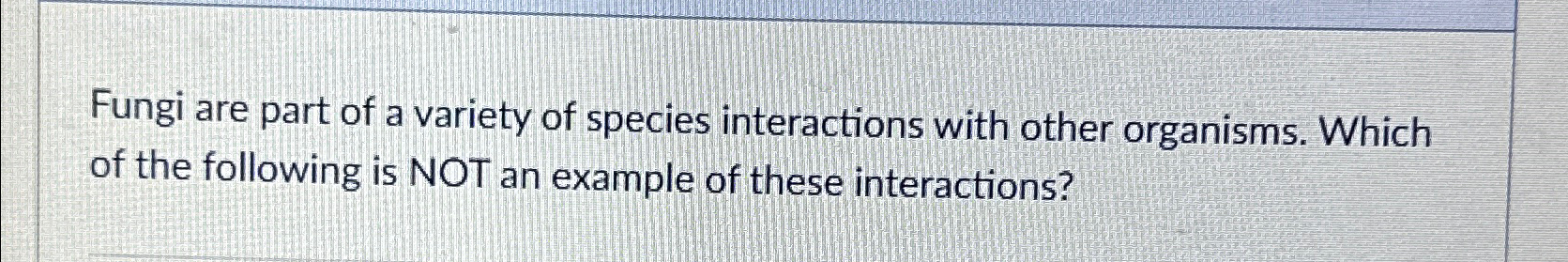 Solved Fungi are part of a variety of species interactions | Chegg.com