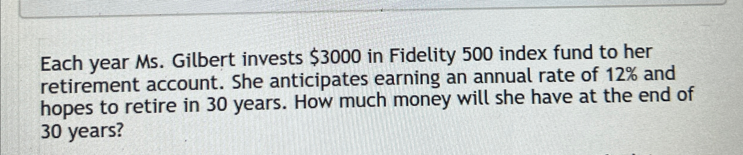 Solved Each year Ms. ﻿Gilbert invests $3000 ﻿in Fidelity 500 | Chegg.com