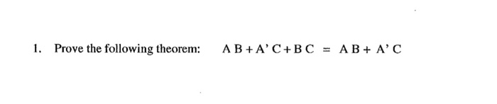 Solved 1. Prove the following theorem: AB+A'C+BC = AB + A'C | Chegg.com