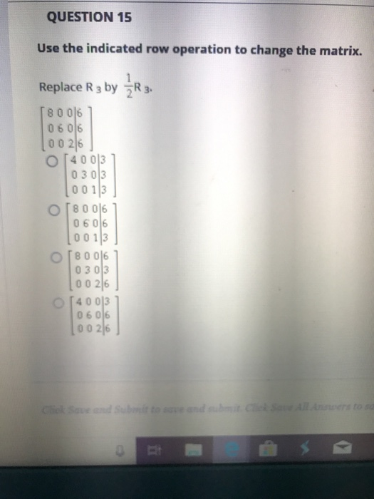 Solved QUESTION 15 Use the indicated row operation to change | Chegg.com