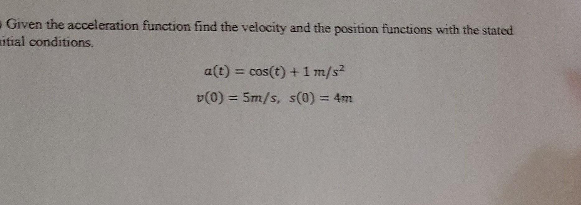 Solved Given the acceleration function find the velocity and | Chegg.com