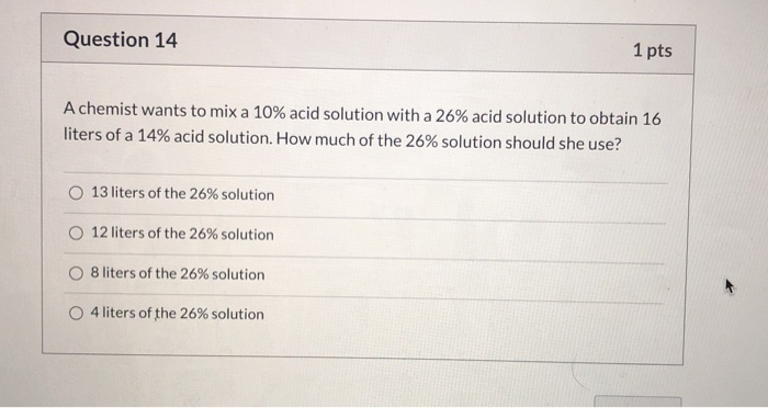 Solved Question 14 1 pts A chemist wants to mix a 10% acid | Chegg.com Solved Question 14 1 pts A chemist wants to mix a 10% acid | Chegg.com