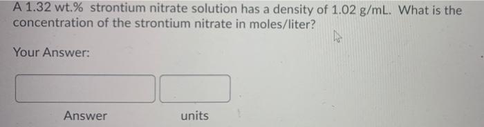 Solved A 1.32 wt% strontium nitrate solution has a density | Chegg.com