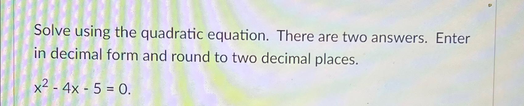 Solved Solve using the quadratic equation. There are two | Chegg.com