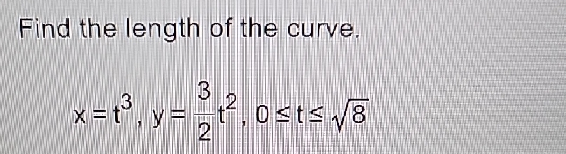 Solved Find the length of the curve.x=t3,y=32t2,0≤t≤82 | Chegg.com