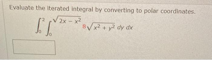 Solved Evaluate the iterated integral by converting to polar | Chegg.com