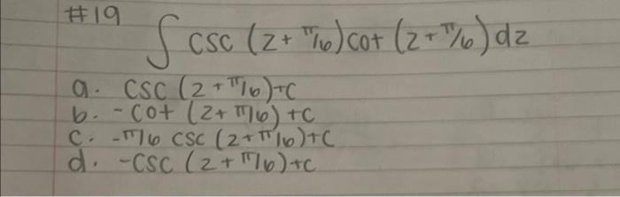 Solved \#19 ∫csc(z+π/6)cot(z+π/6)dz a. csc(2+π/6)+c b. | Chegg.com