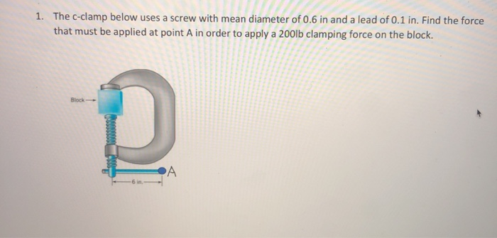 Solved 1. The c-clamp below uses a screw with mean diameter | Chegg.com