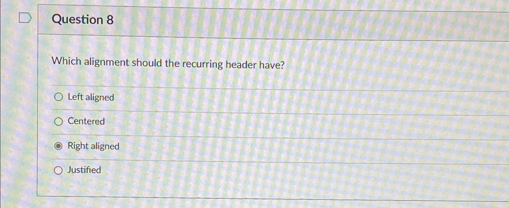 Solved Question 8Which alignment should the recurring header | Chegg.com