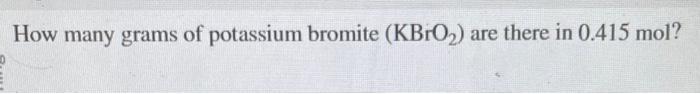 Solved How many grams of potassium bromite (KBrO2) are there | Chegg.com