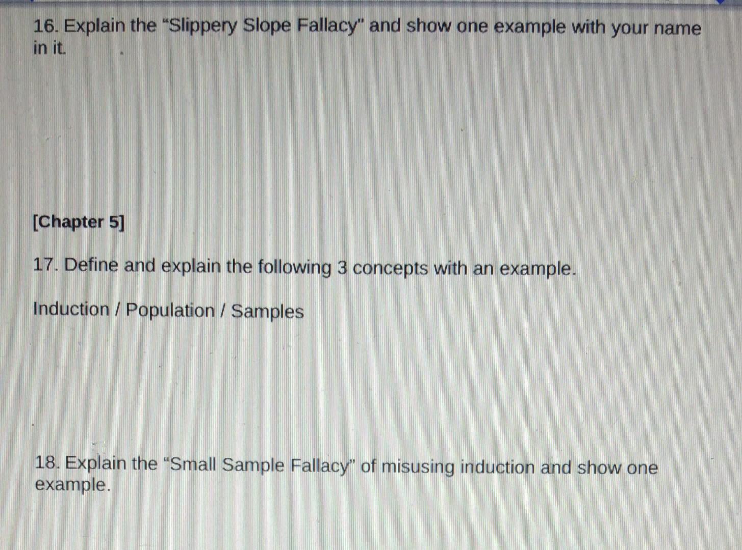 Solved 16. Explain the "Slippery Slope Fallacy" and show one | Chegg.com