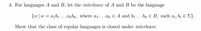 Solved 4. For languages A and B, let the interleave of A and | Chegg.com