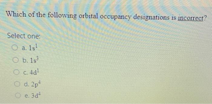 Solved Which of the following orbital occupancy designations | Chegg.com