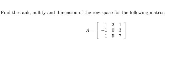 Solved Find the rank, nullity and dimension of the row space | Chegg.com