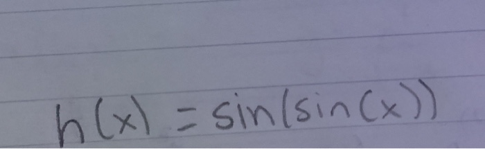Solved h(x) = sin(sin(x)) | Chegg.com