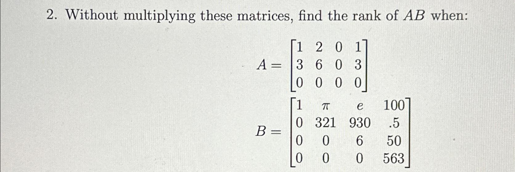Solved Without multiplying these matrices, find the rank of | Chegg.com