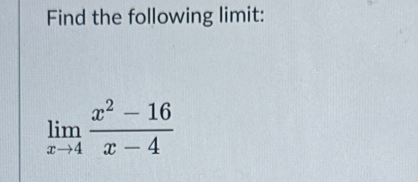 Solved Find the following limit:limx→4x2-16x-4 | Chegg.com