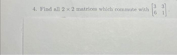 Solved 4. Find all 2×2 matrices which commute with [3631]. | Chegg.com