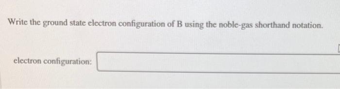 Solved Write the ground state electron configuration of B | Chegg.com