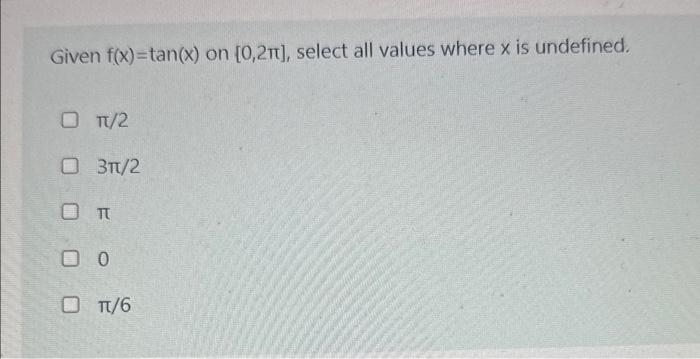 Solved Given f(x)=tan(x) on [0,2π], select all values where | Chegg.com