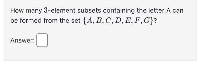 Solved How many 3 -element subsets containing the letter A | Chegg.com