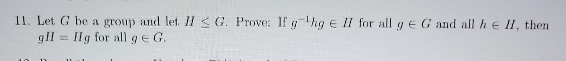 Solved 11. Let G be a group and let H≤G. Prove: If g−1hg∈H | Chegg.com
