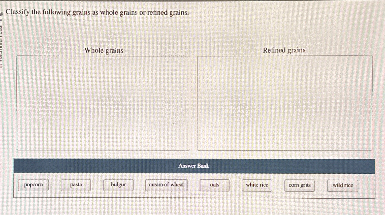 Solved Classify the following grains as whole grains or | Chegg.com