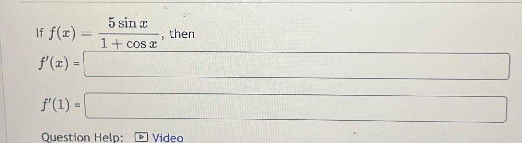 Solved If f(x)=5sinx1+cosx, ﻿thenf'(x)=f'(1)=Question | Chegg.com