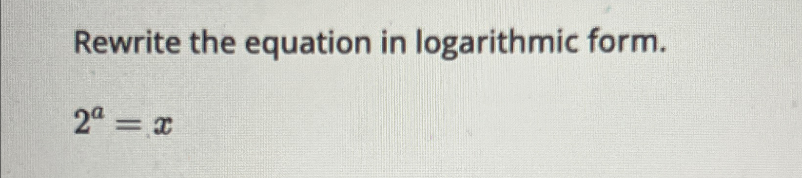 Solved Rewrite the equation in logarithmic form.2a=x | Chegg.com
