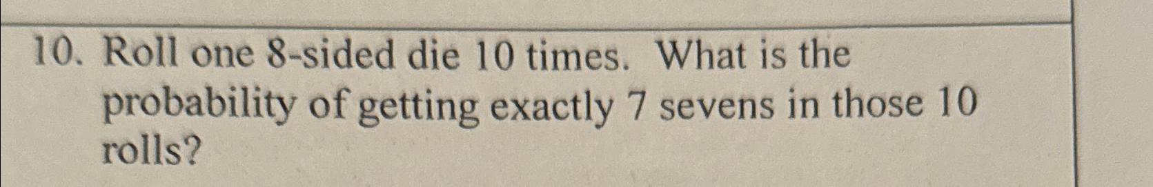 Solved Roll one 8 -sided die 10 ﻿times. What is the | Chegg.com