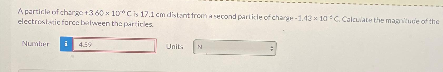 Solved A particle of charge +3.60×10-6C ﻿is 17.1cm ﻿distant | Chegg.com