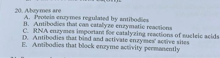 Solved 20. Abzymes are A. Protein enzymes regulated by | Chegg.com