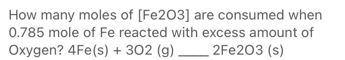 Solved How many moles of [Fe2O3] are consumed when 0.785 | Chegg.com