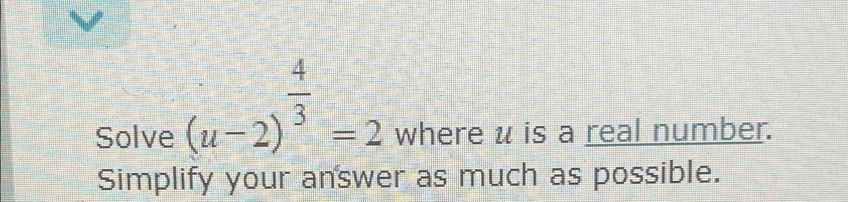 Solved Solve (u-2)43=2 ﻿where u ﻿is a real number. Simplify | Chegg.com