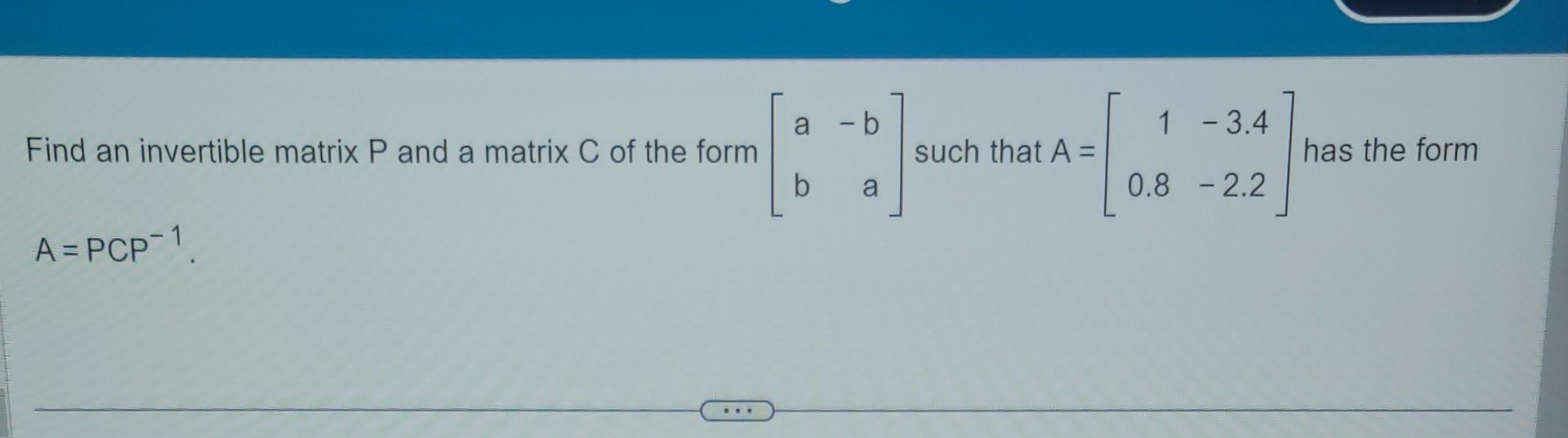 Solved Find an invertible matrix P and a matrix C of the | Chegg.com