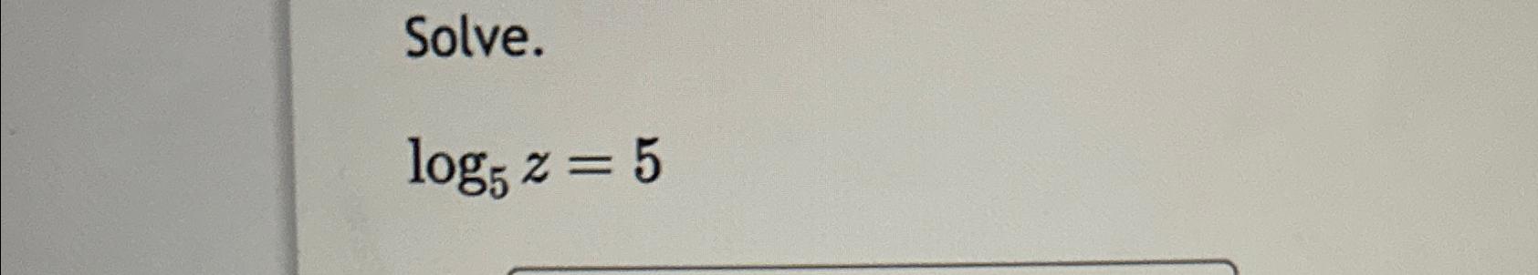 Solved Solve.log5z=5 | Chegg.com