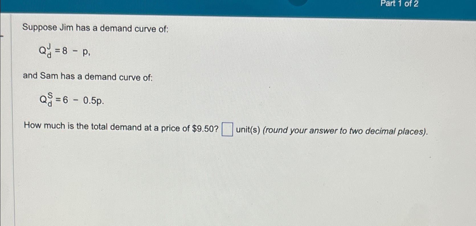 Solved Part 1 ﻿of 2Suppose Jim has a demand curve | Chegg.com
