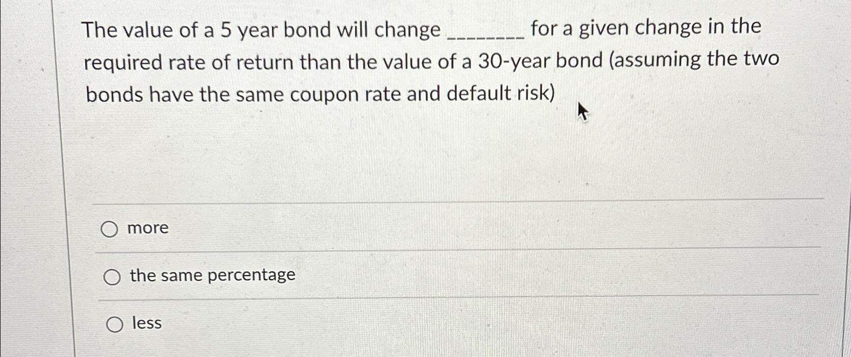 Solved The value of a 5 year bond will change for a given | Chegg.com